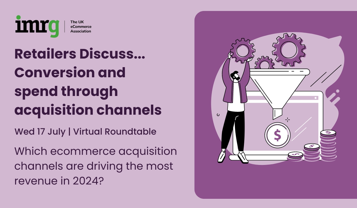 Retailers Discuss… Conversion and spend through acquisition channels - IMRG